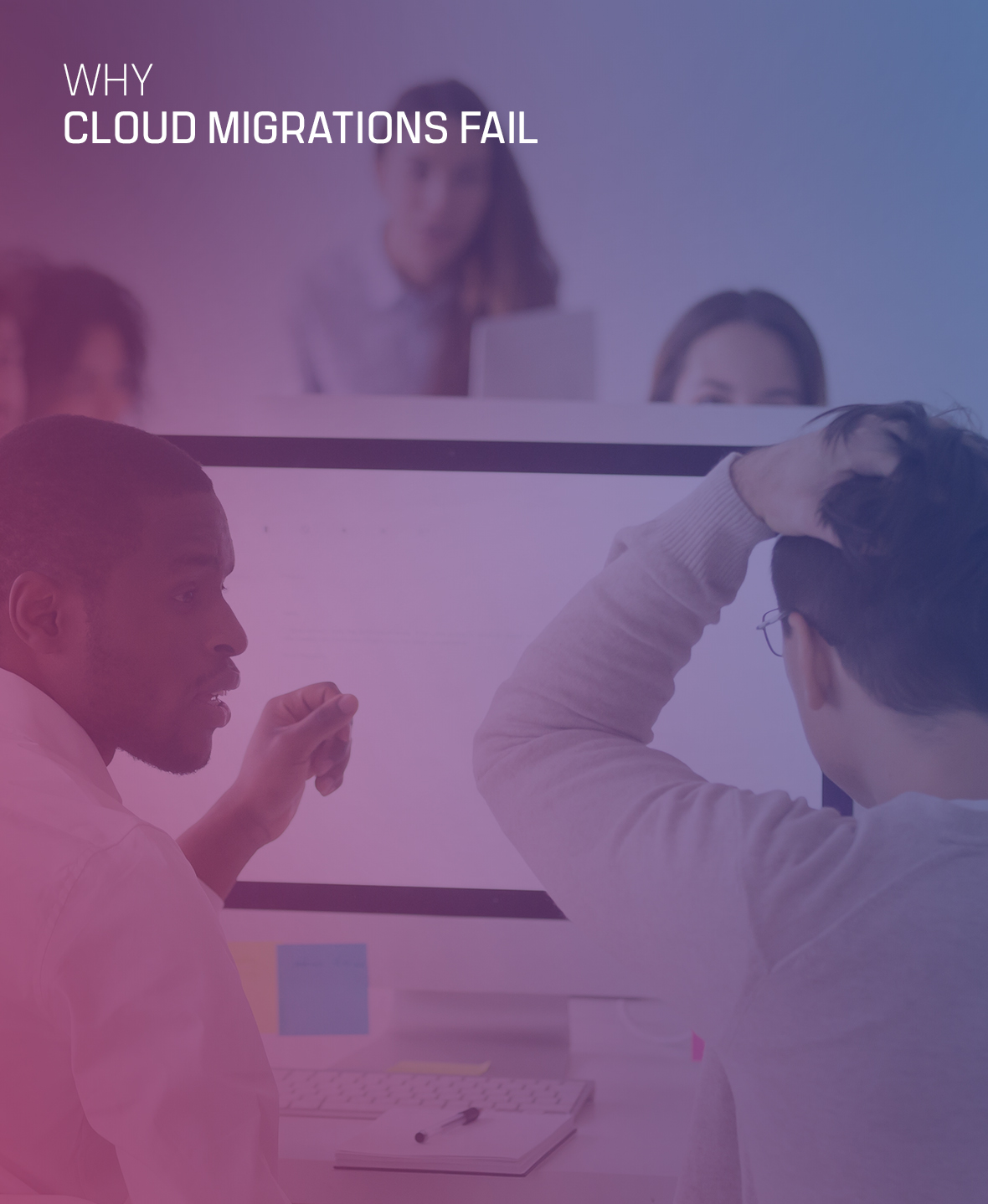 Why Cloud Migrations Fail - Discover Better Value Faster Why Cloud Migrations Fail - Discover Better Value Faster