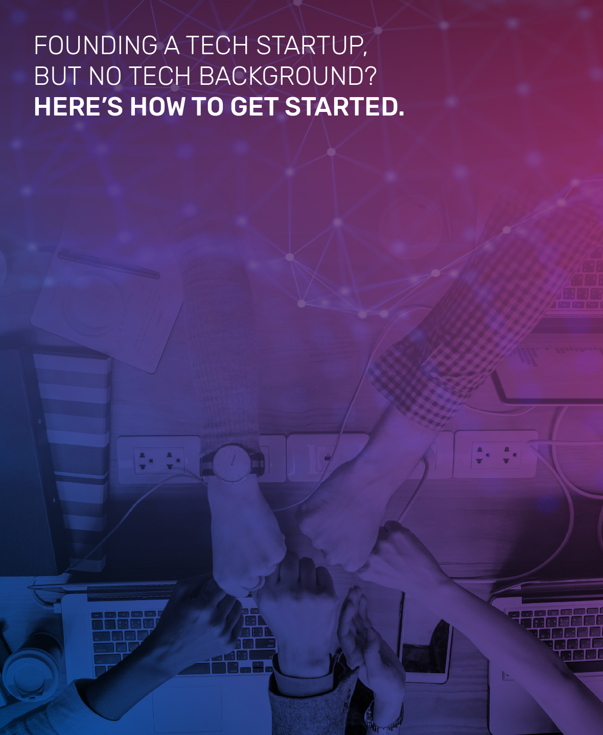 Founding a tech startup, but no tech background? Here’s how to get ...